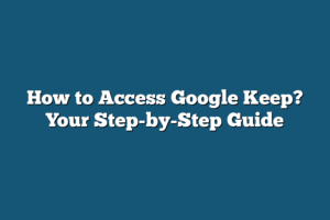 How to Access Google Keep? Your Step-by-Step Guide – Tooling Ant