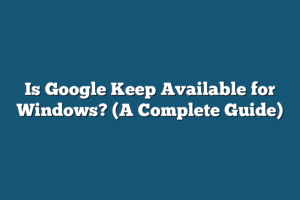 Is Google Keep Available for Windows? (A Complete Guide) – Tooling Ant