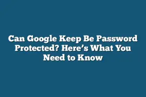 Can Google Keep Be Password Protected? Here’s What You Need to Know ...