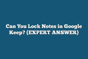 Can You Lock Notes in Google Keep? (EXPERT ANSWER) – Tooling Ant