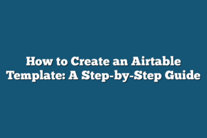 How to Create an Airtable Template: A Step-by-Step Guide – Tooling Ant