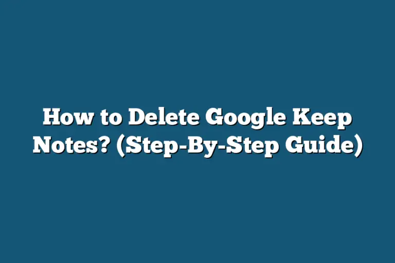 How to Delete Google Keep Notes? (Step-By-Step Guide) – Tooling Ant