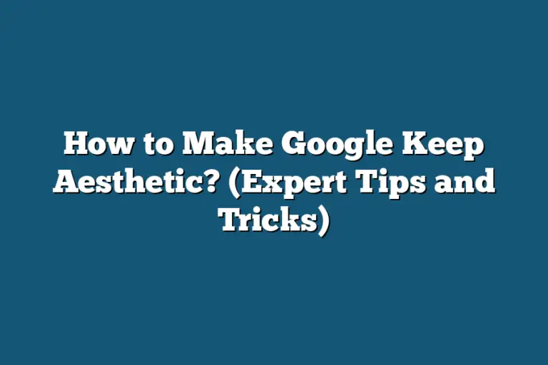 How to Make Google Keep Aesthetic? (Expert Tips and Tricks) – Tooling Ant