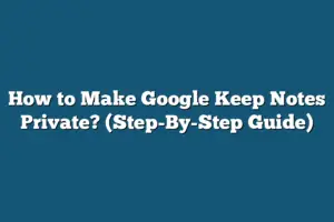 How to Make Google Keep Notes Private? (Step-By-Step Guide) – Tooling Ant