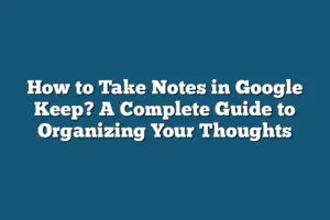 How to Take Notes in Google Keep? A Complete Guide to Organizing Your ...