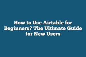 How to Use Airtable for Beginners? The Ultimate Guide for New Users ...