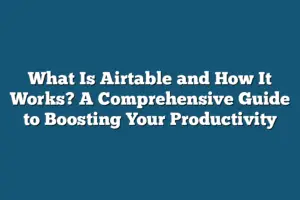 What Is Airtable and How It Works? A Comprehensive Guide to Boosting Your Productivity – Tooling Ant