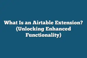 What Is an Airtable Extension? (Unlocking Enhanced Functionality) – Tooling Ant