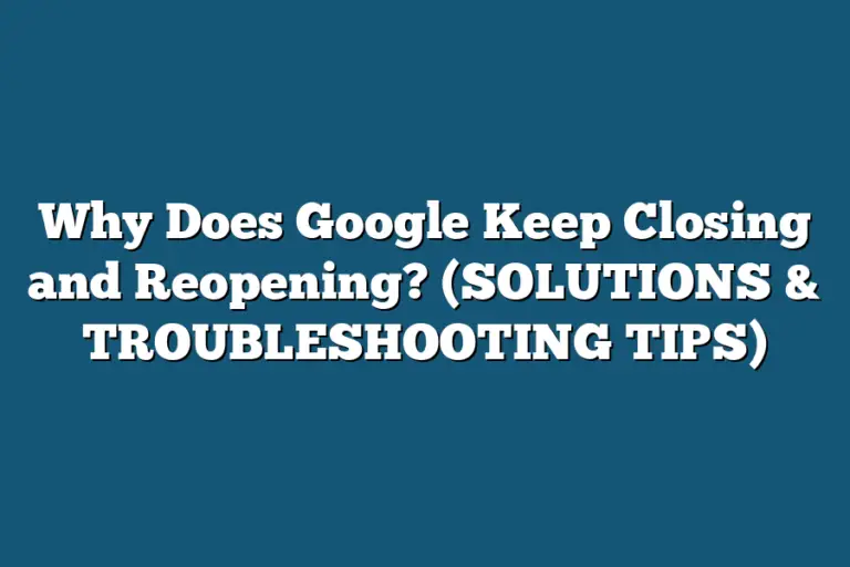 Why Does Google Keep Closing and Reopening? (SOLUTIONS ...