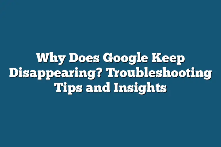 Why Does Google Keep Disappearing? Troubleshooting Tips and Insights – Tooling Ant