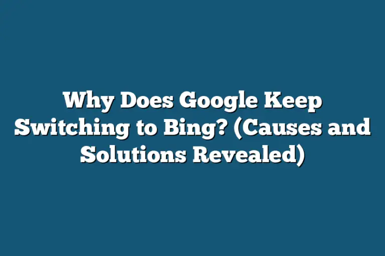 Why Does Google Keep Switching to Bing? (Causes and Solutions Revealed ...