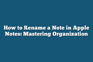How to Rename a Note in Apple Notes: Mastering Organization – Tooling Ant