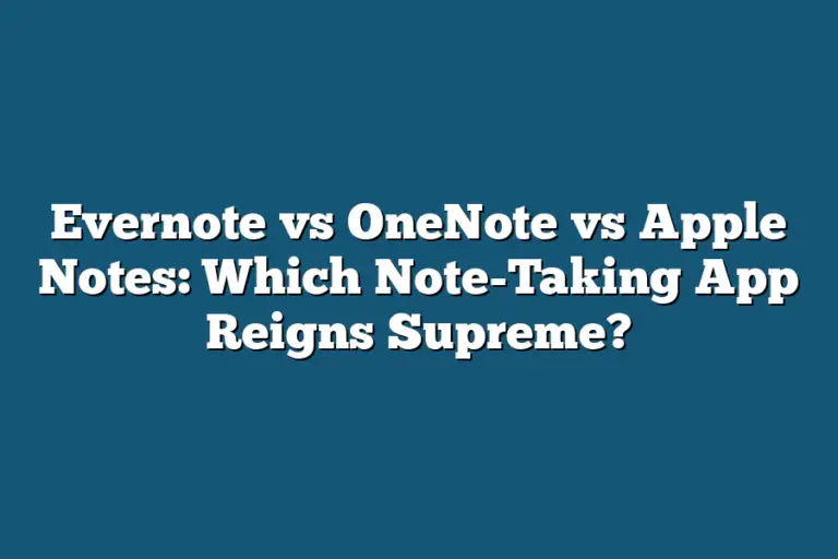 Evernote vs OneNote vs Apple Notes: Which Note-Taking App Reigns ...