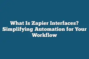 What Is Zapier Interfaces? Simplifying Automation for Your Workflow – Tooling Ant