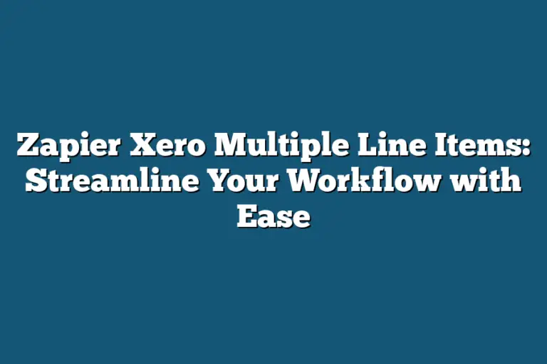 Zapier Xero Multiple Line Items: Streamline Your Workflow with Ease – Tooling Ant