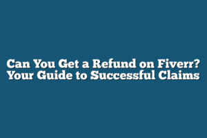 Can You Get a Refund on Fiverr? Your Guide to Successful Claims ...