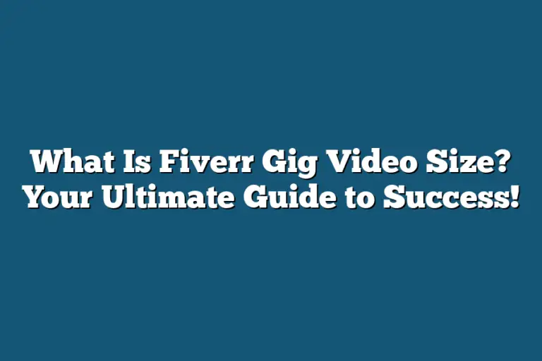 What Is Fiverr Gig Video Size? Your Ultimate Guide to Success ...
